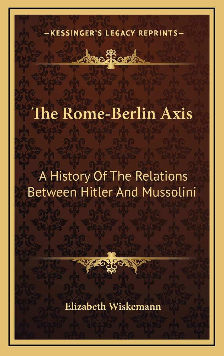 The Rome-Berlin Axis: A History Of The Relations Between Hitler And ...