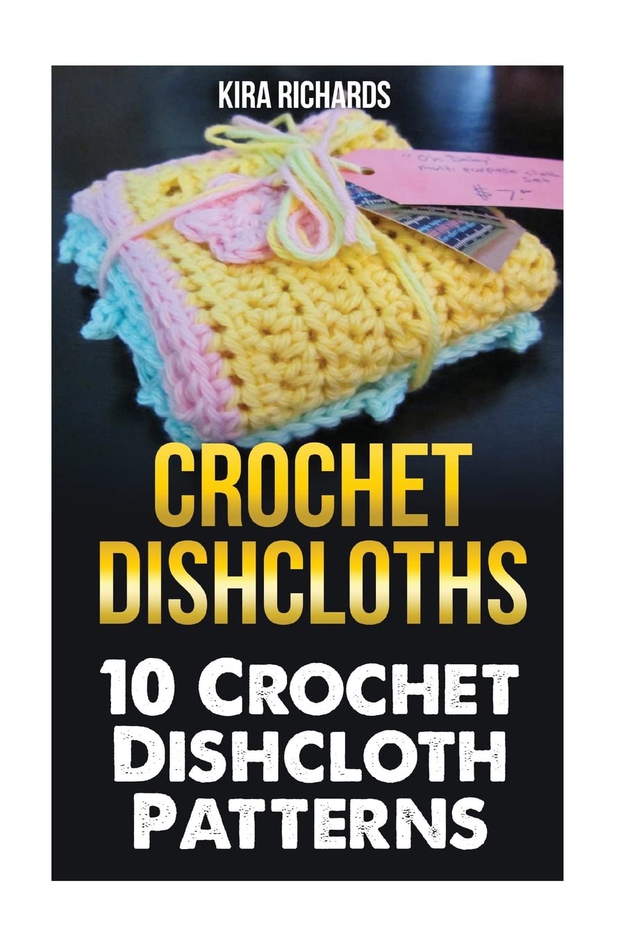 Crochet Dishcloths: 10 Crochet Dishcloth Patterns: Richards, Kira ...