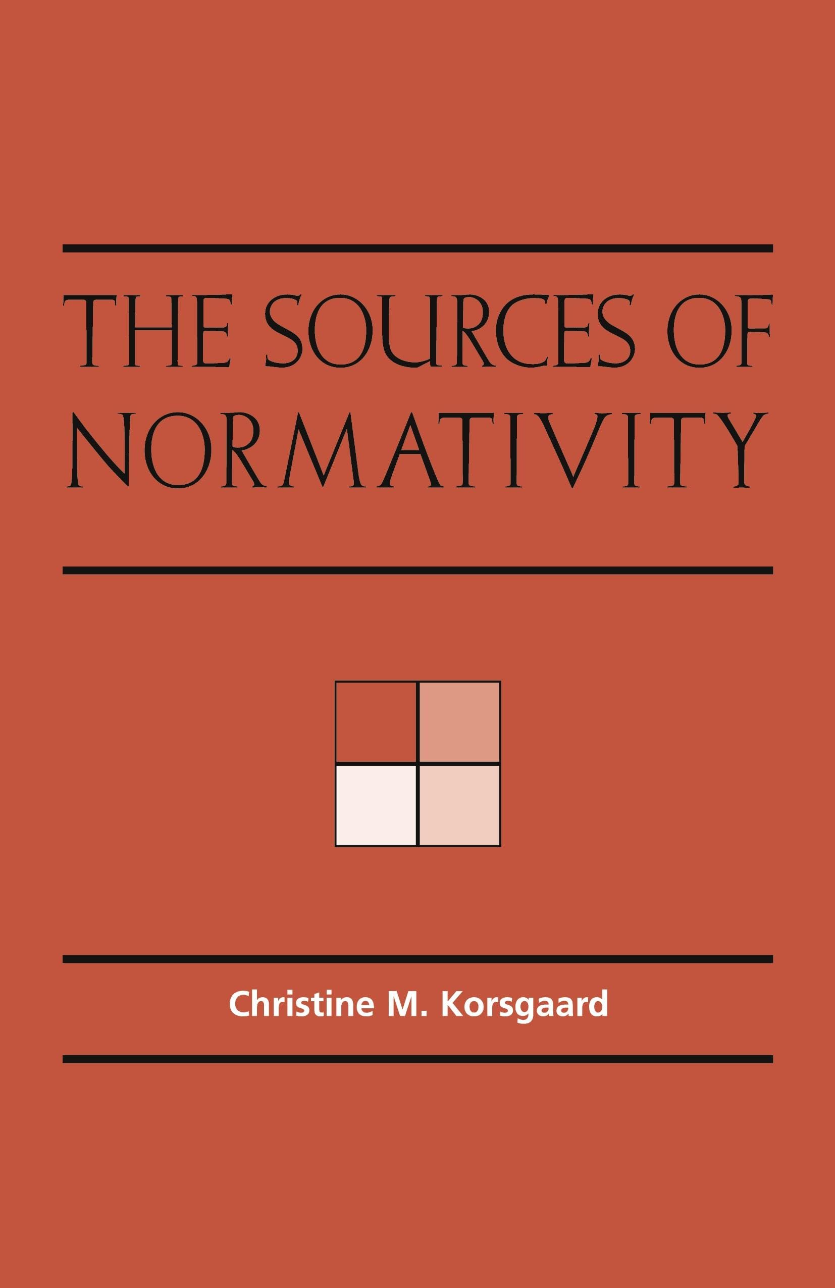 The Sources of Normativity: Christine M. Korsgaard, Onora O'Neill ...