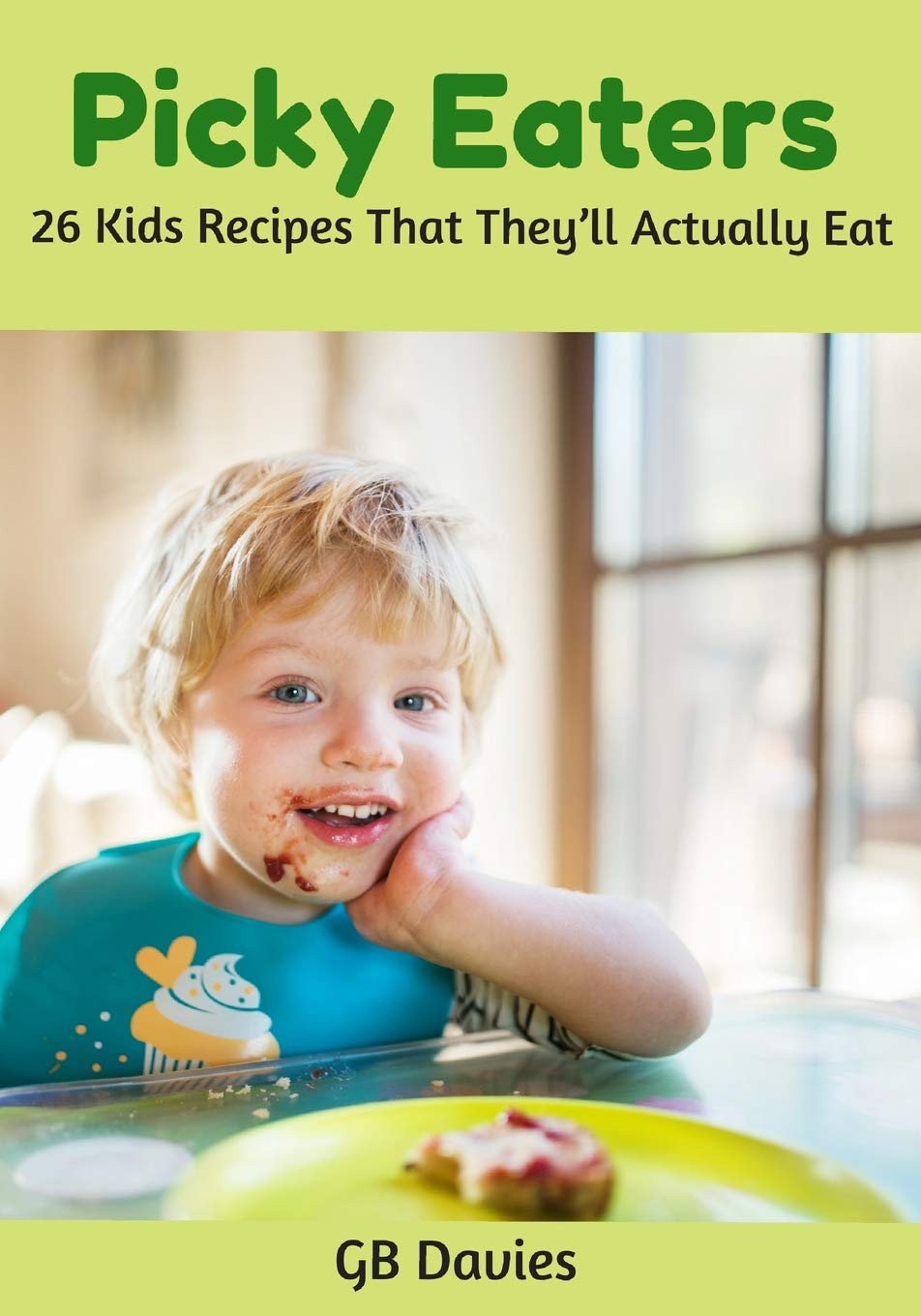 Picky Eaters: 26 Kids Recipes That They’ll Actually Eat: Davies, GB ...
