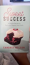 Sweet Success: A Simple Recipe to Turn your Passion into Profit: Nelson ...