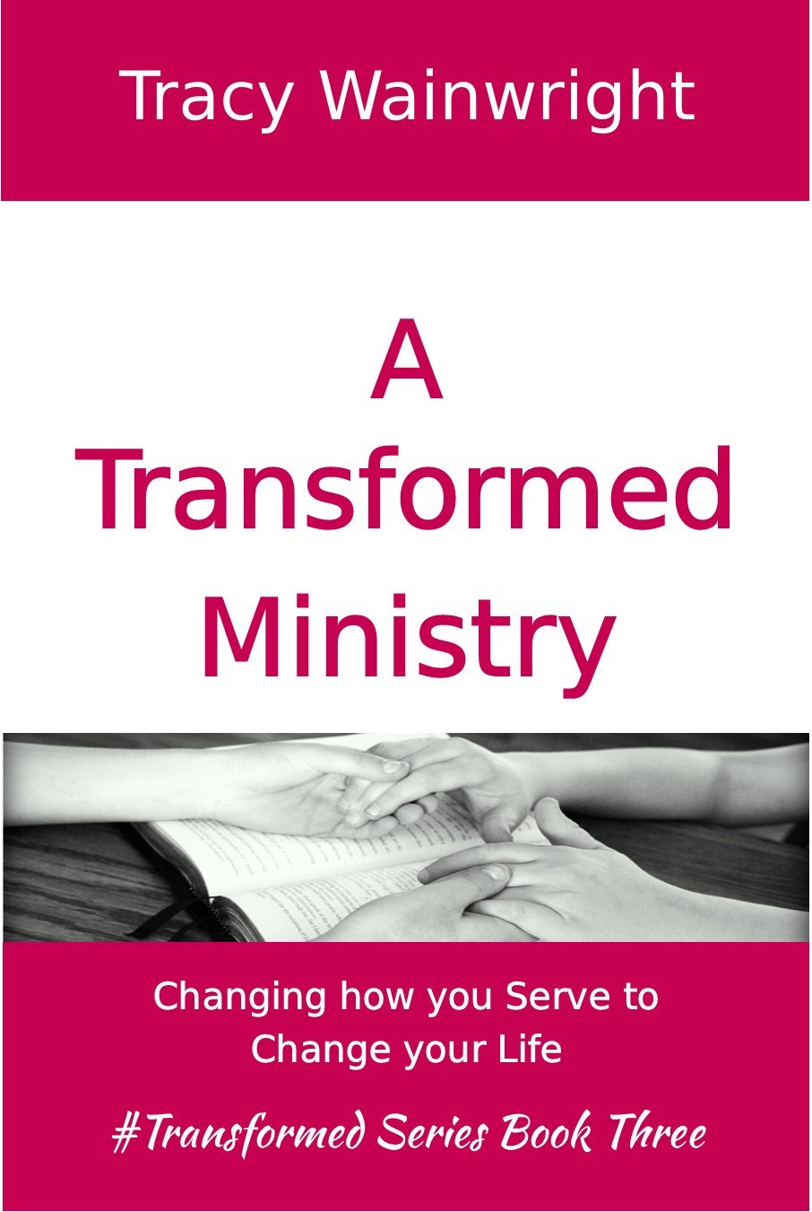 A Transformed Ministry: Changing how you Serve to Change your Life (# ...