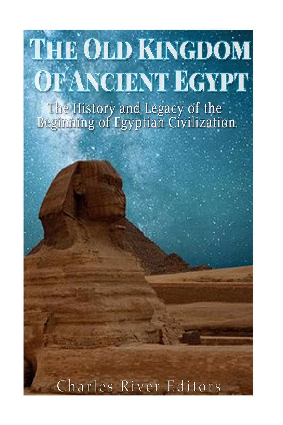 The Old Kingdom of Ancient Egypt: The History and Legacy of the ...