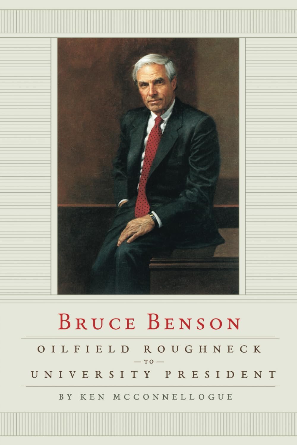 Oilfield Roughneck to University President: Bruce Benson: McConnellogue ...