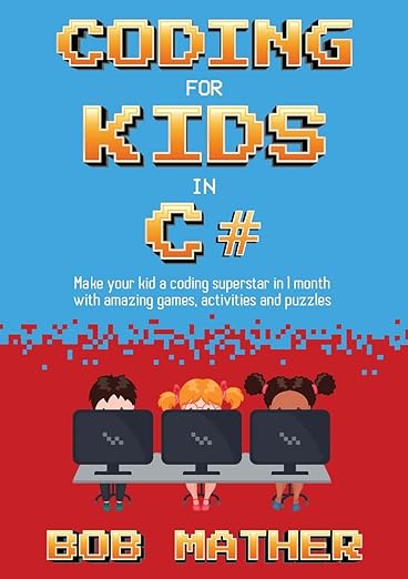 Coding for Kids in C#: Make Your Kid a Coding Superstar in 1 Month with ...
