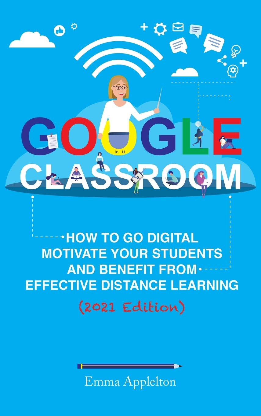 Buy Google Classroom: How To Go Digital, Motivate Your Students And ...