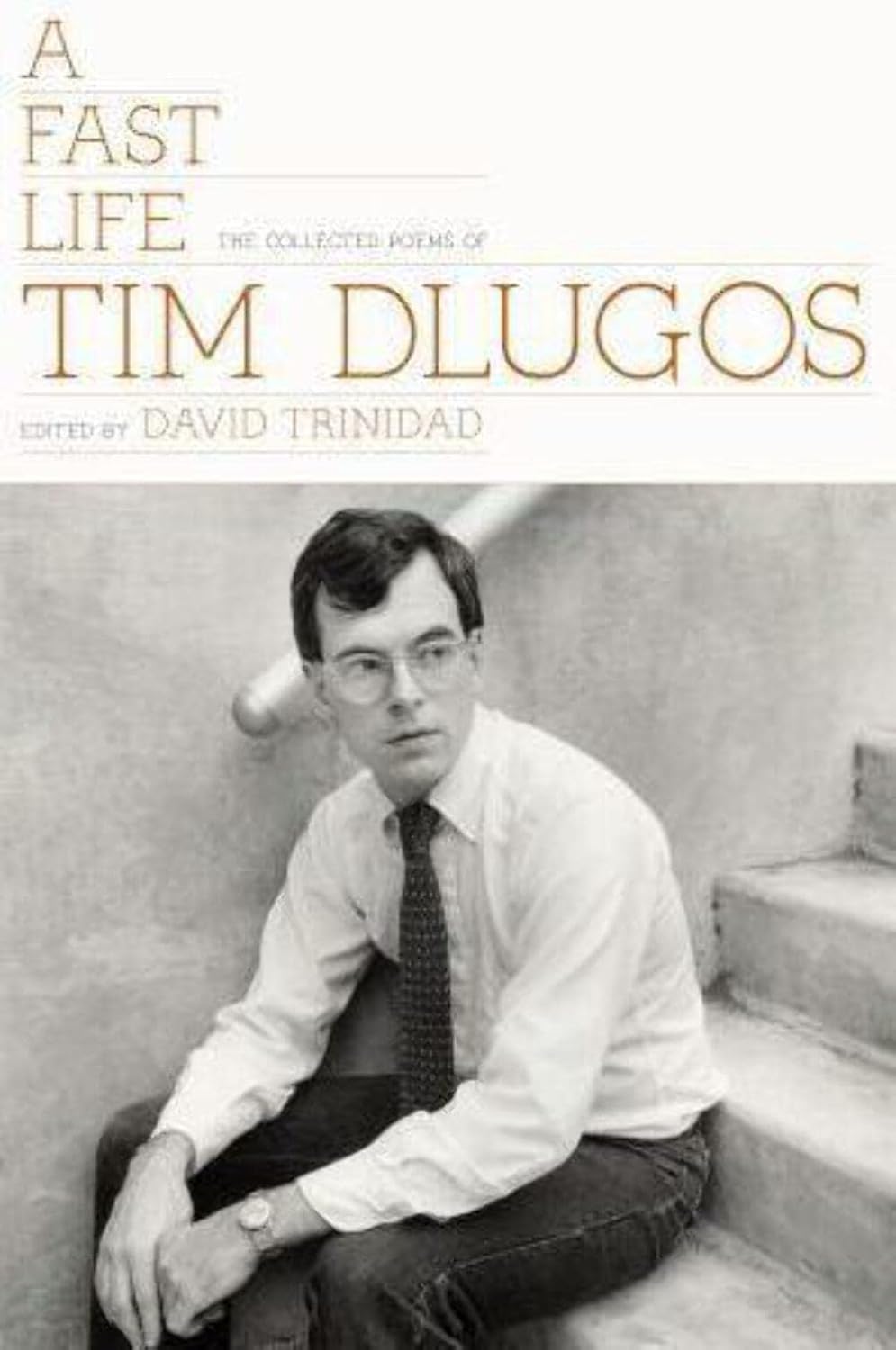 A Fast Life: The Collected Poems of Tim Dlugos: Tim Dlugos, David ...