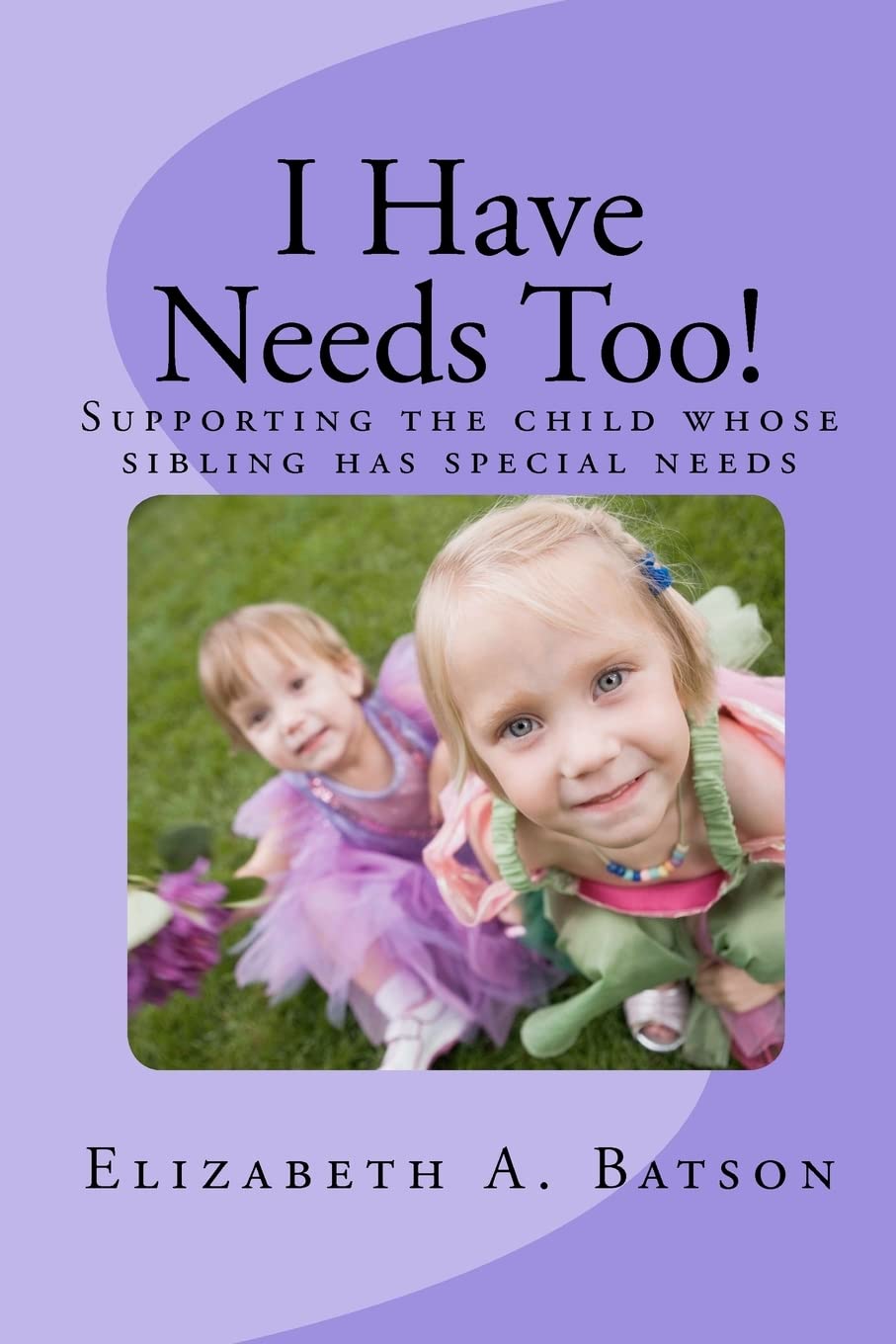 I Have Needs Too!: Supporting the child whose sibling has special needs ...