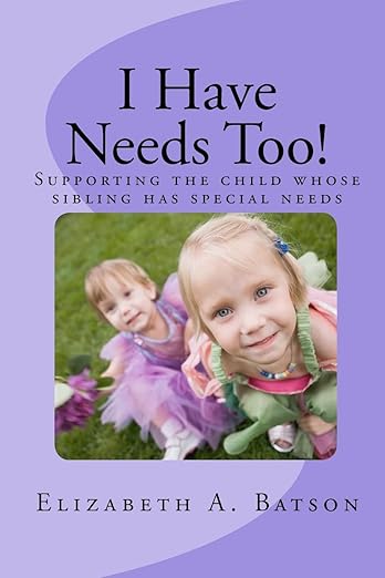I Have Needs Too!: Supporting the child whose sibling has special needs ...