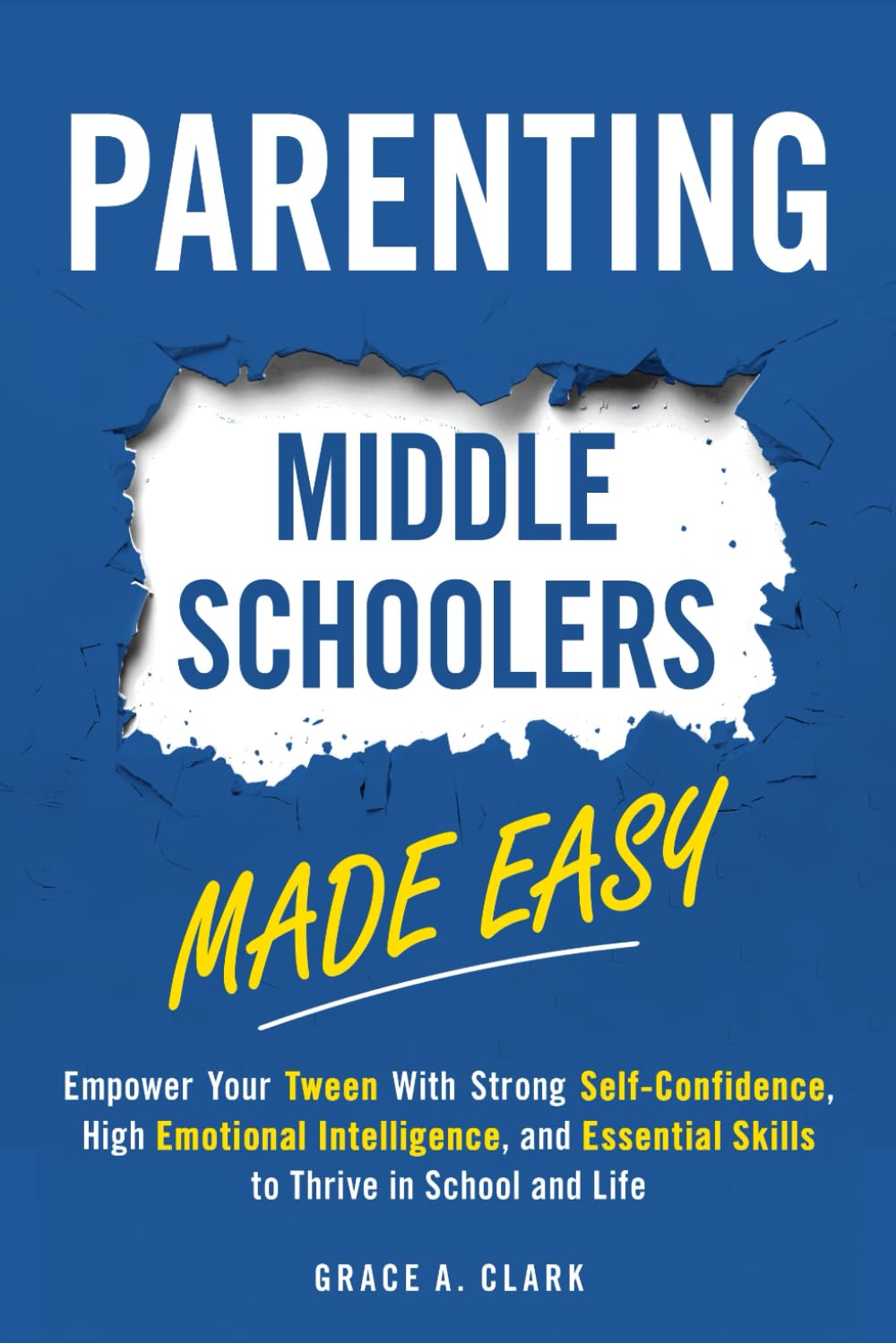 Parenting Middle Schoolers Made Easy: Empower Your Tween With Strong ...