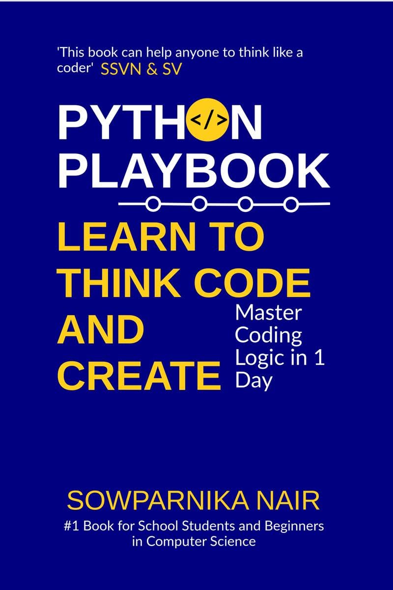 Python Playbook: Learn to Think, Code, and Create: Master Coding Logic in 1 Day: Sowparnika Nair ...