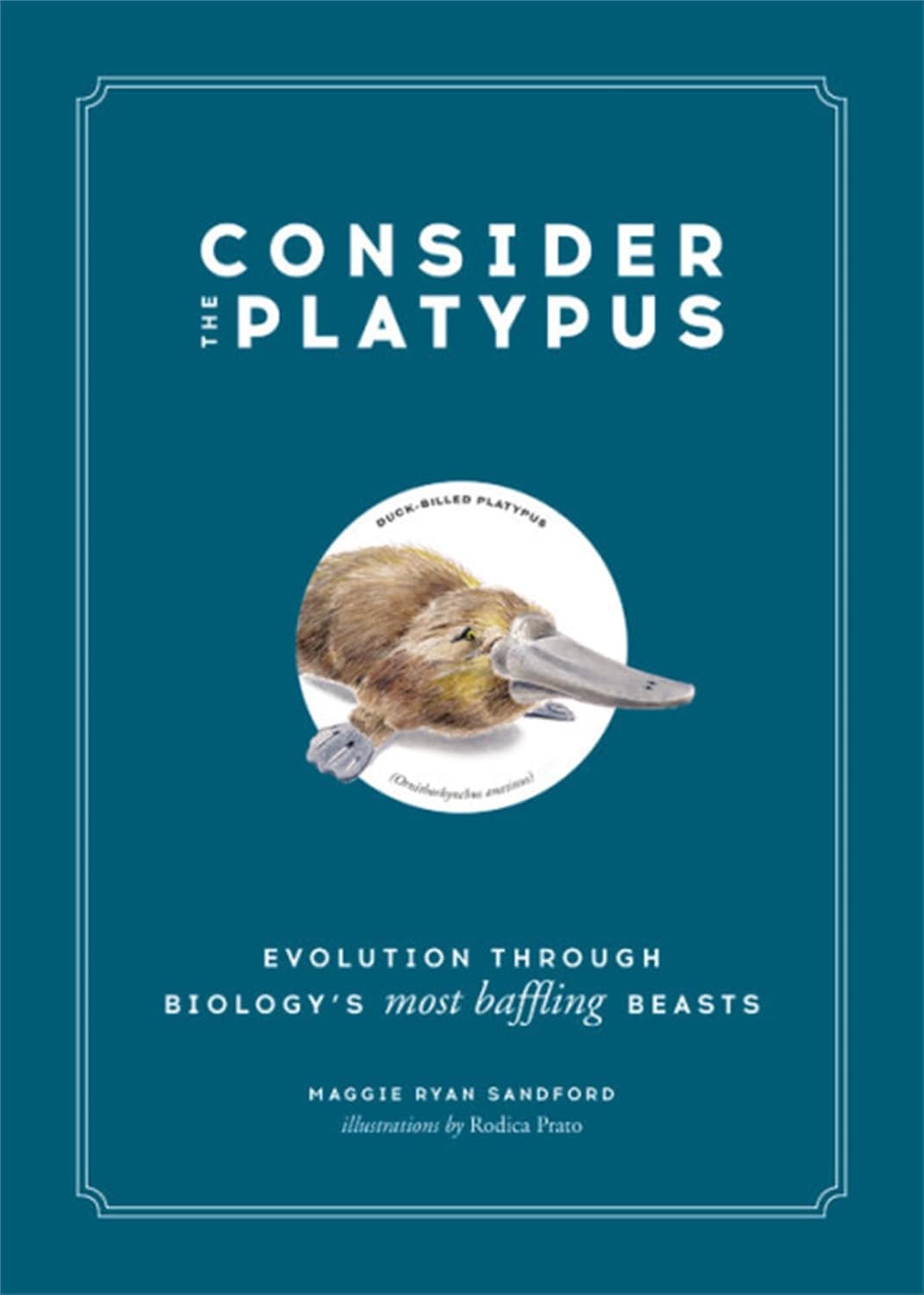 Consider the Platypus: Evolution through Biology's Most Baffling Beasts ...