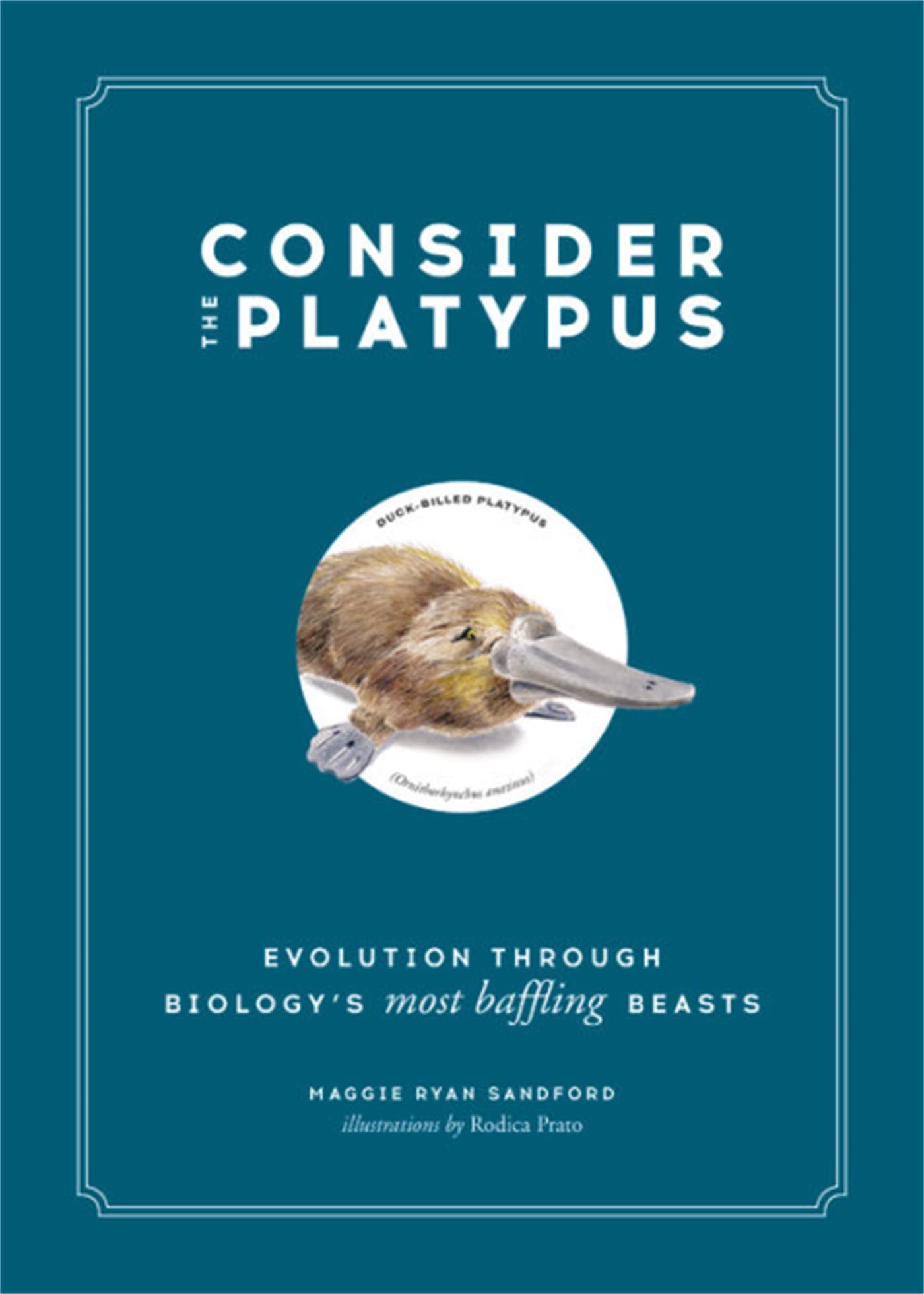 Consider the Platypus: Evolution through Biology's Most Baffling Beasts ...
