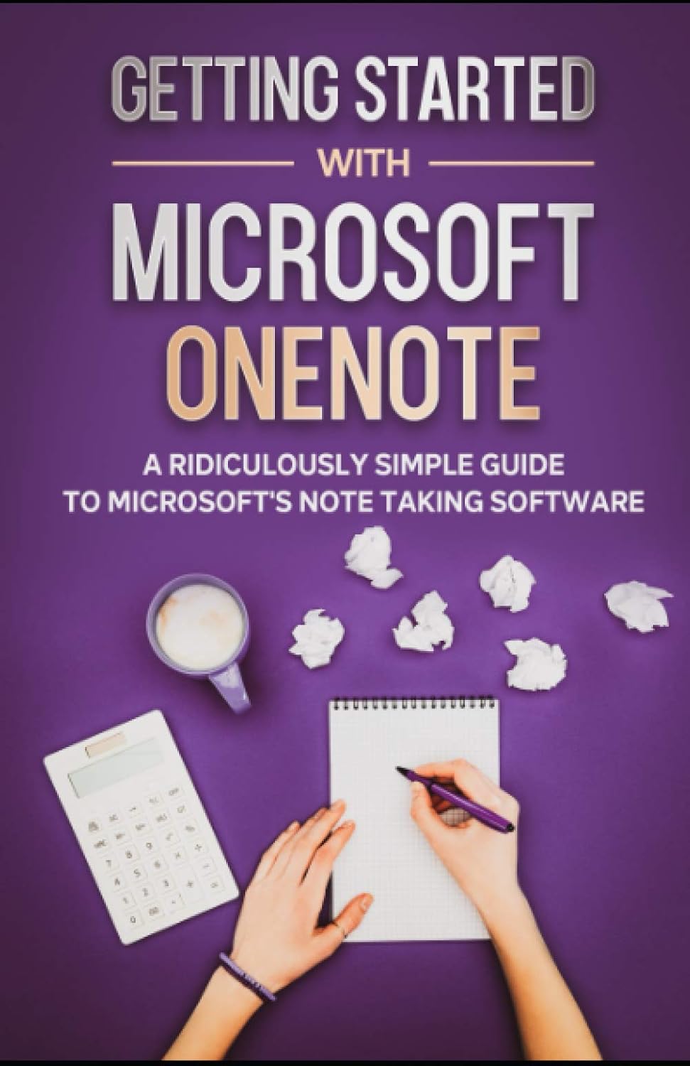 Getting Started With Microsoft OneNote: A Ridiculously Simple Guide to ...
