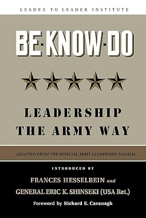 Be, Know, Do: Leadership the Army Way: Adapted from the Official Army ...