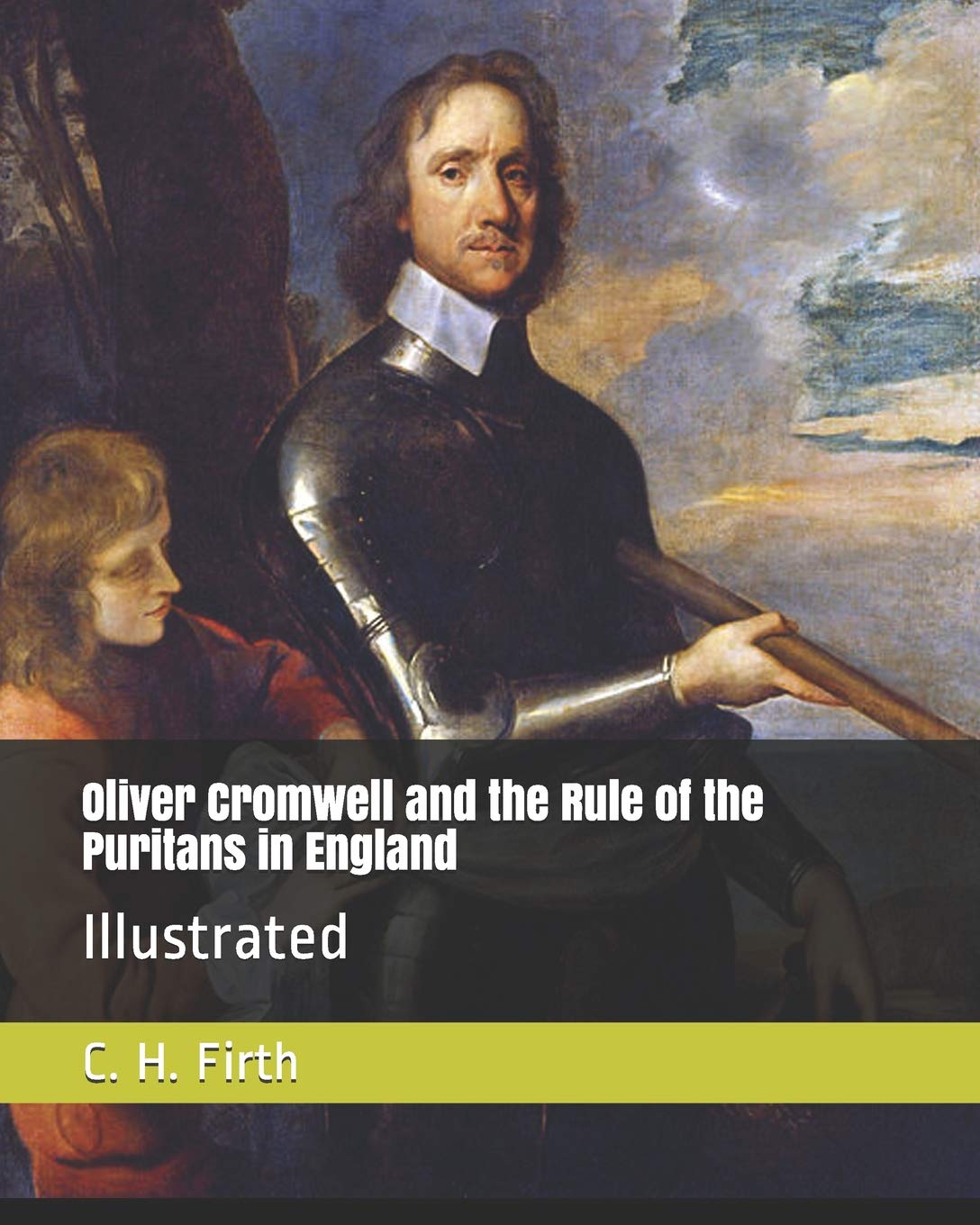 Oliver Cromwell and the Rule of the Puritans in England: Illustrated ...