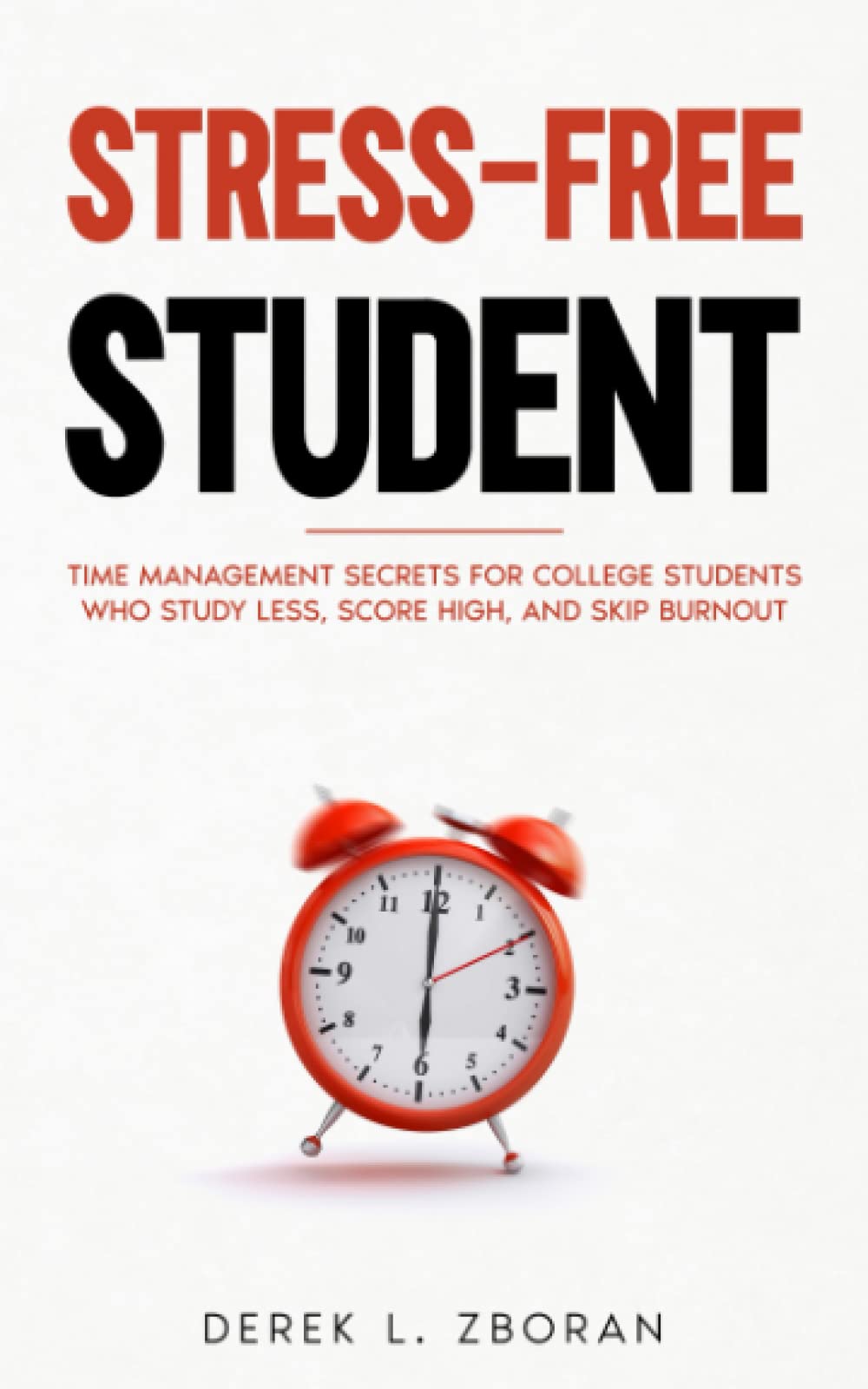 Stress-Free Student: Time Management Secrets for College Students Who ...