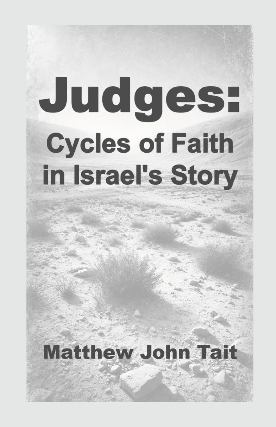 Judges: Cycles of Faith in Israel's Story: Tait, Matthew John ...