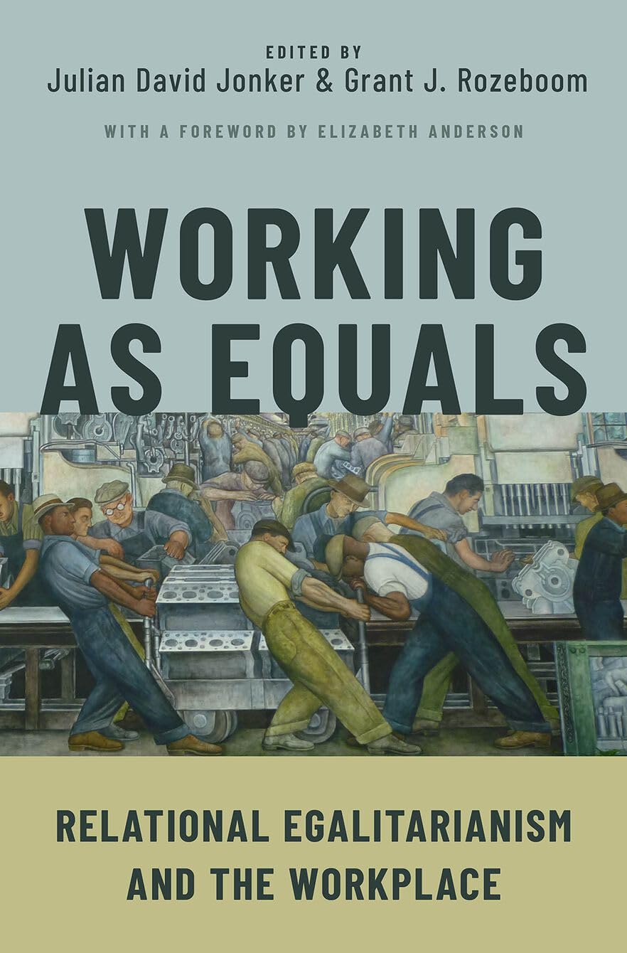 Working as Equals: Relational Egalitarianism and the Workplace : Jonker ...