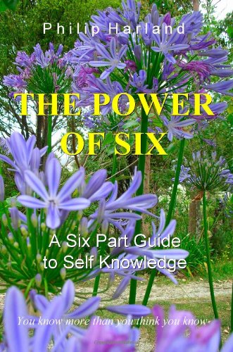 The Power of Six: A Six Part Guide to Self Knowledge: Harland, Philip ...