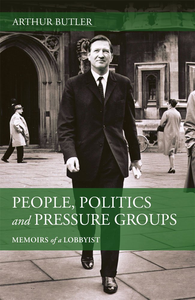 People, Politics & Pressure Groups: Memoirs of a Lobbyist: Butler ...
