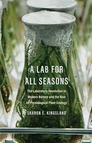 A Lab for All Seasons: The Laboratory Revolution in Modern Botany and ...