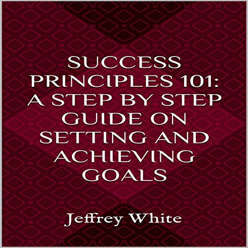 Success Principles 101: A Step-by-Step Guide on Setting and Achieving ...