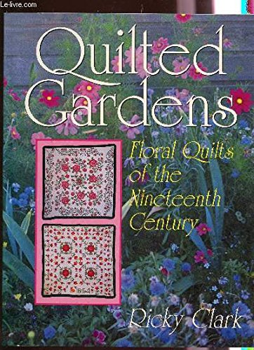 Quilted gardens: Floral quilts of the nineteenth century: Clark, Ricky ...