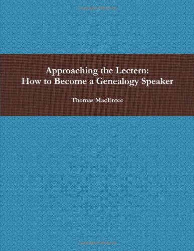 Approaching the Lectern: How to Become a Genealogy Speaker: Thomas ...