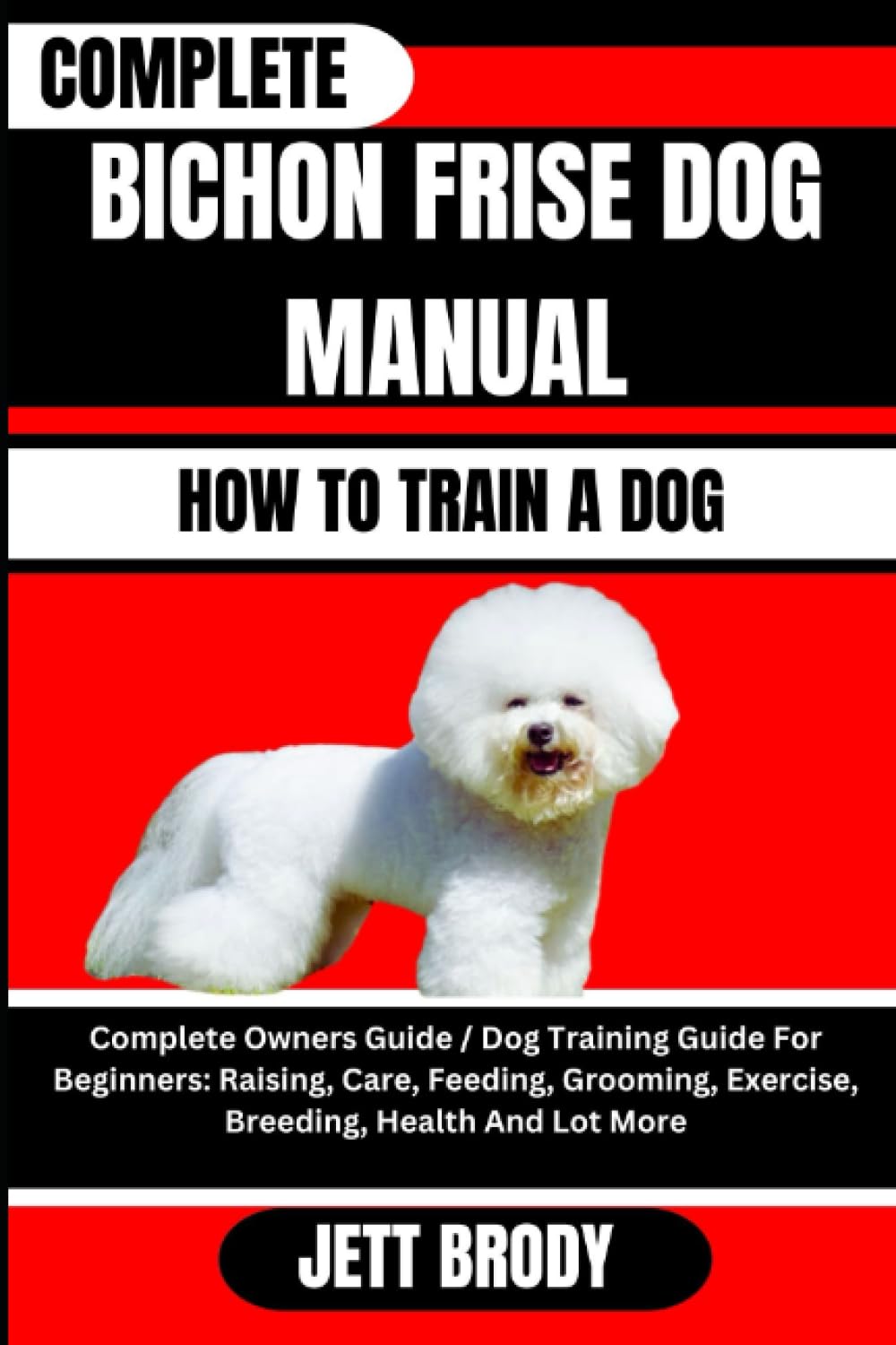 COMPLETE BICHON FRISE DOG MANUAL. HOW TO TRAIN A DOG: Complete Owners Guide / Dog Training Guide ...