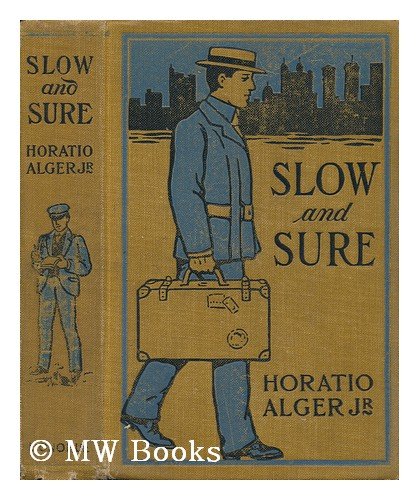 Slow and Sure, or From the Street to the Shop: Horatio Alger Jr ...