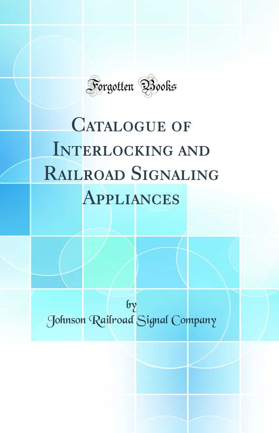 Catalogue of Interlocking and Railroad Signaling Appliances (Classic ...