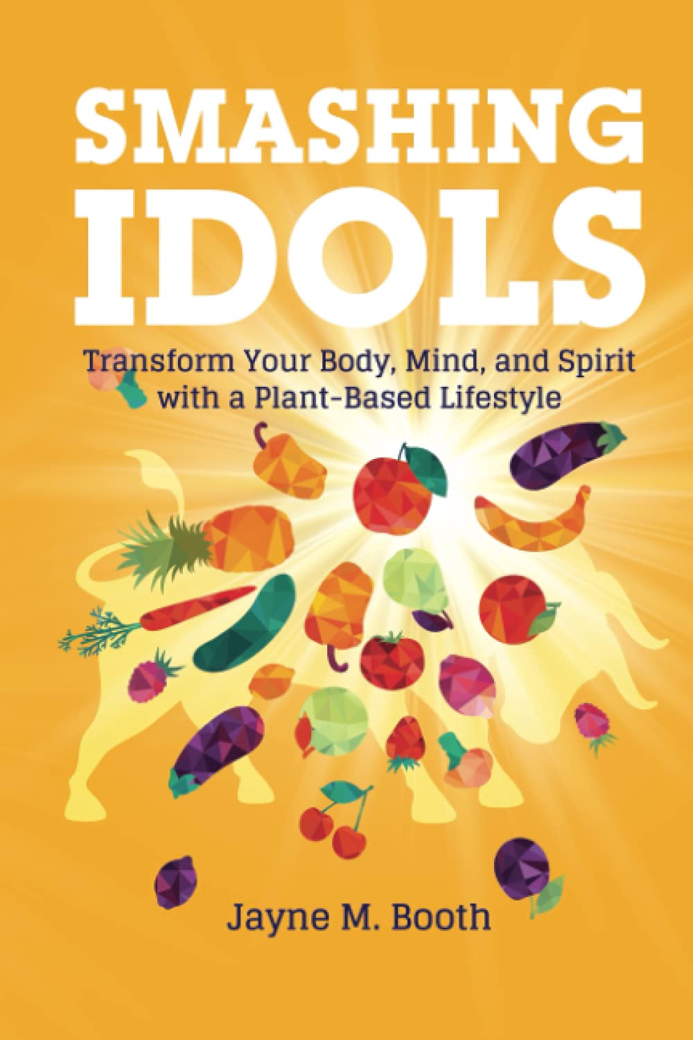 SMASHING IDOLS: Transform Your Body, Mind, and Spirit with a Plant ...