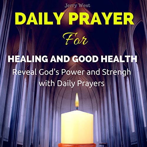 Daily Prayer for Healing and Good Health: Reveal God's Power and ...