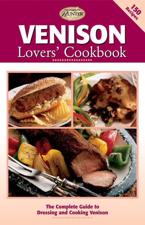 Venison Lovers' Cookbook: The Complete Guide to Dressing and Cooking ...