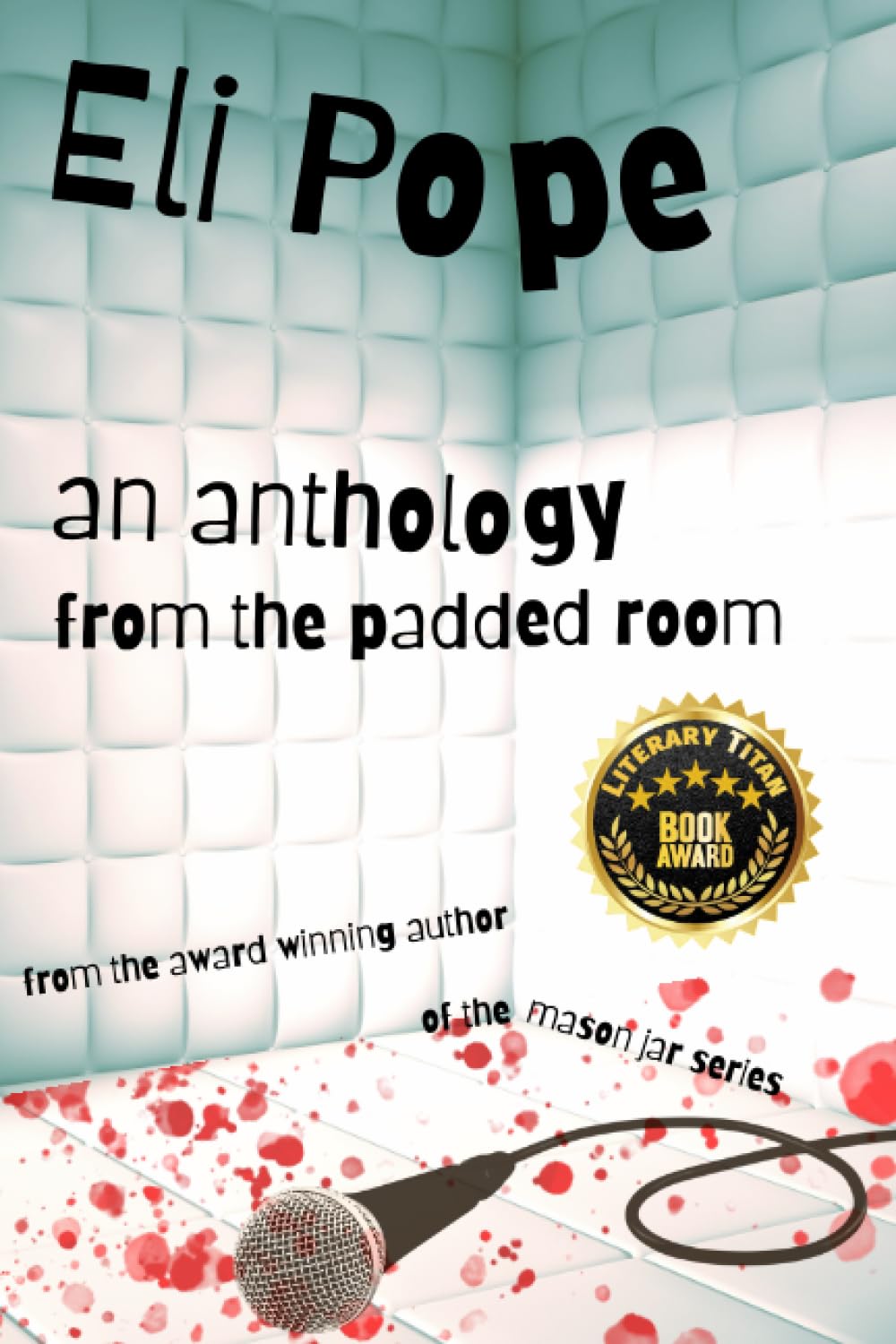 An Anthology from the Padded Room (Eli Pope's Twisted Tales Collection ...