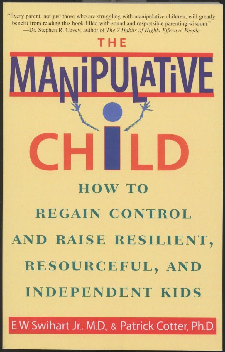 The Manipulative Child: How to Regain Control and Raise Resilient ...