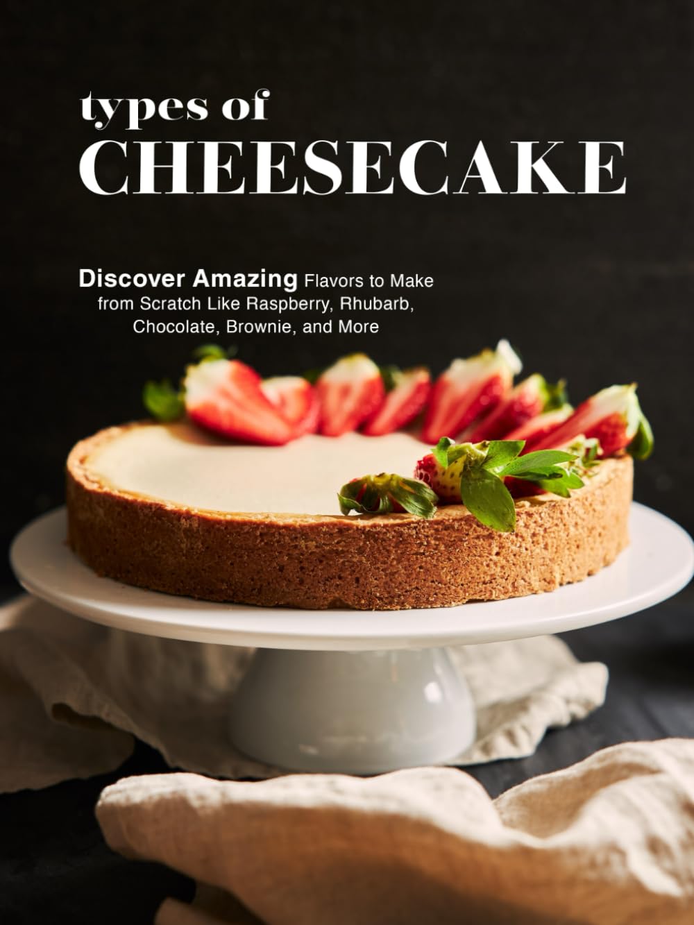 Types of Cheesecake: Discover Amazing Flavors to Make from Scratch Like ...
