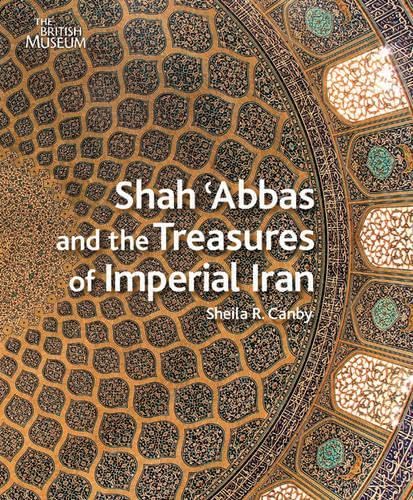 Shah 'Abbas: And The Treasures Of Imperial Iran: Sheila R. Canby ...