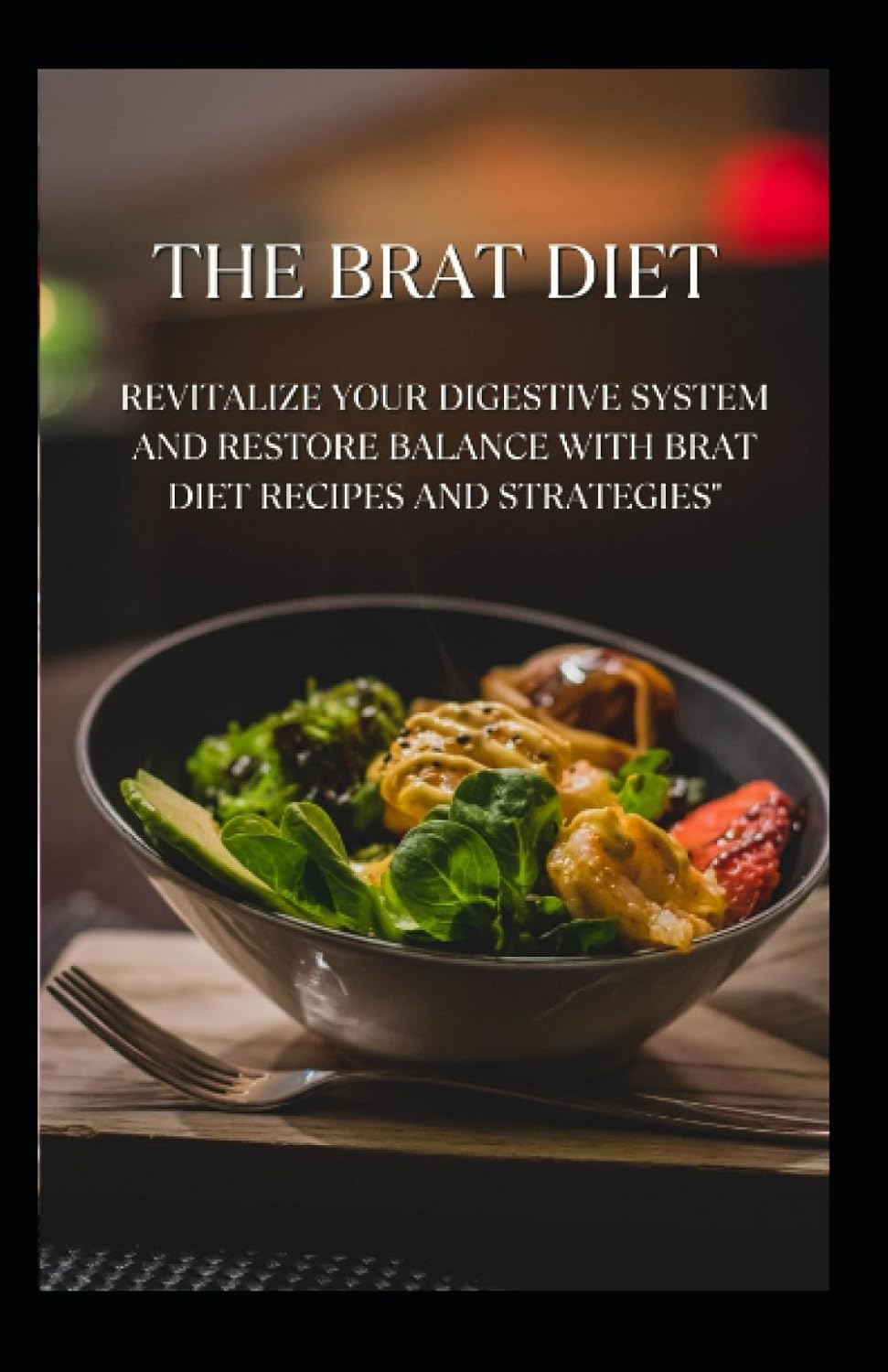 The BRAT Diet: Revitalize Your Digestive System and Restore Balance ...