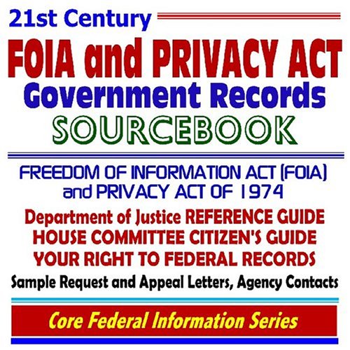 21st Century FOIA and Privacy Act Government Records Sourcebook ...