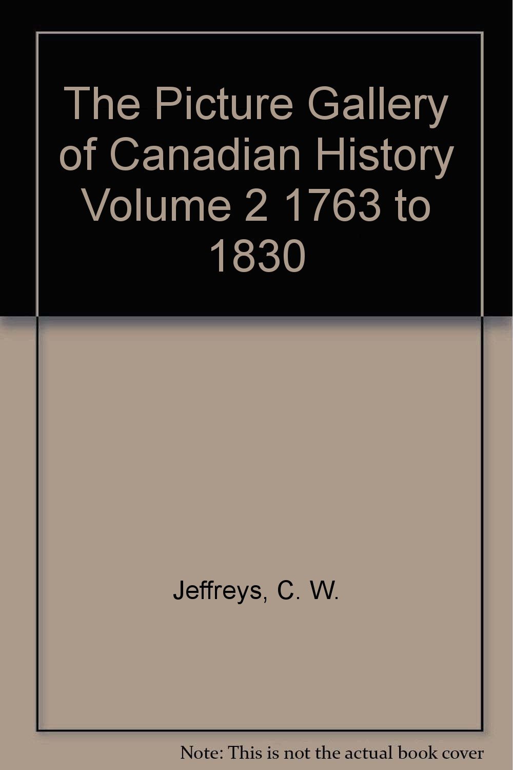 The Picture Gallery of Canadian History Volume 2 (1763 to 1830): C.W ...
