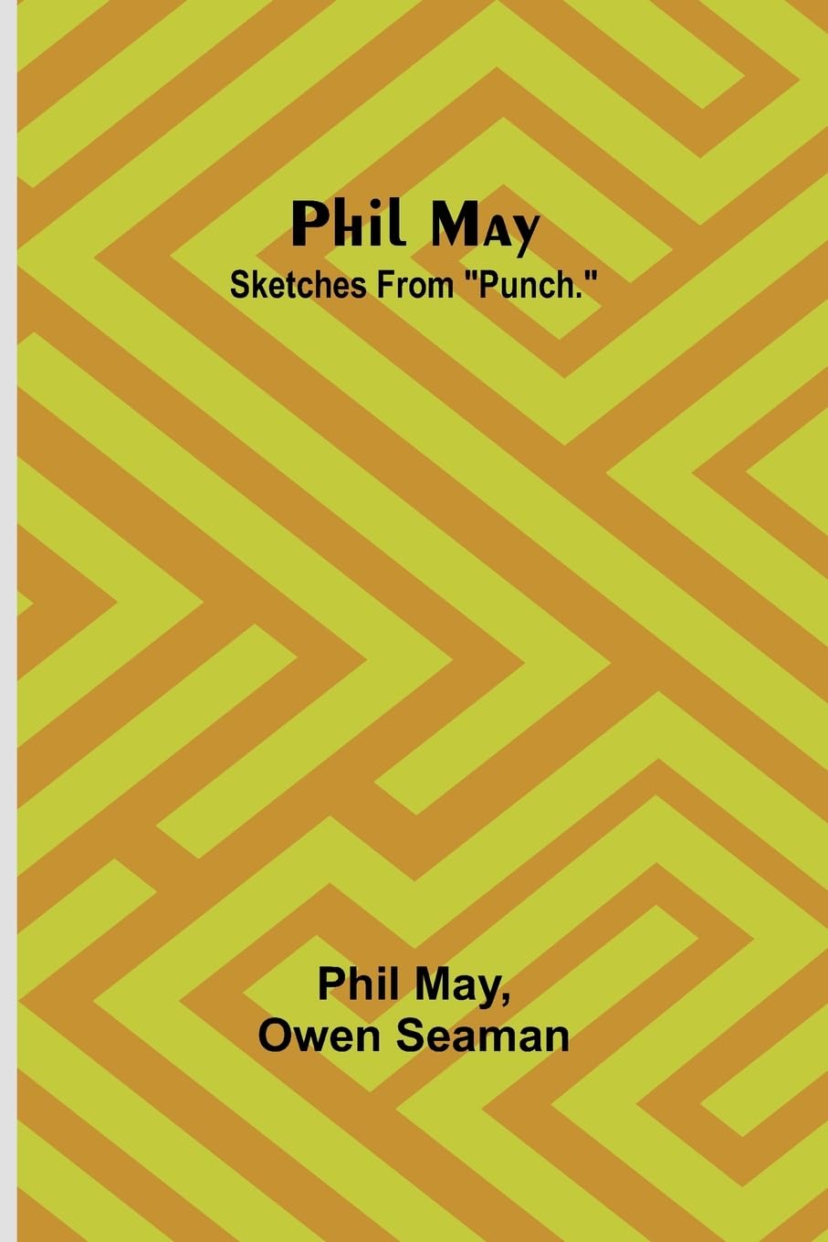 Phil May: Sketches from "Punch.": May, Phil, Seaman, Owen ...