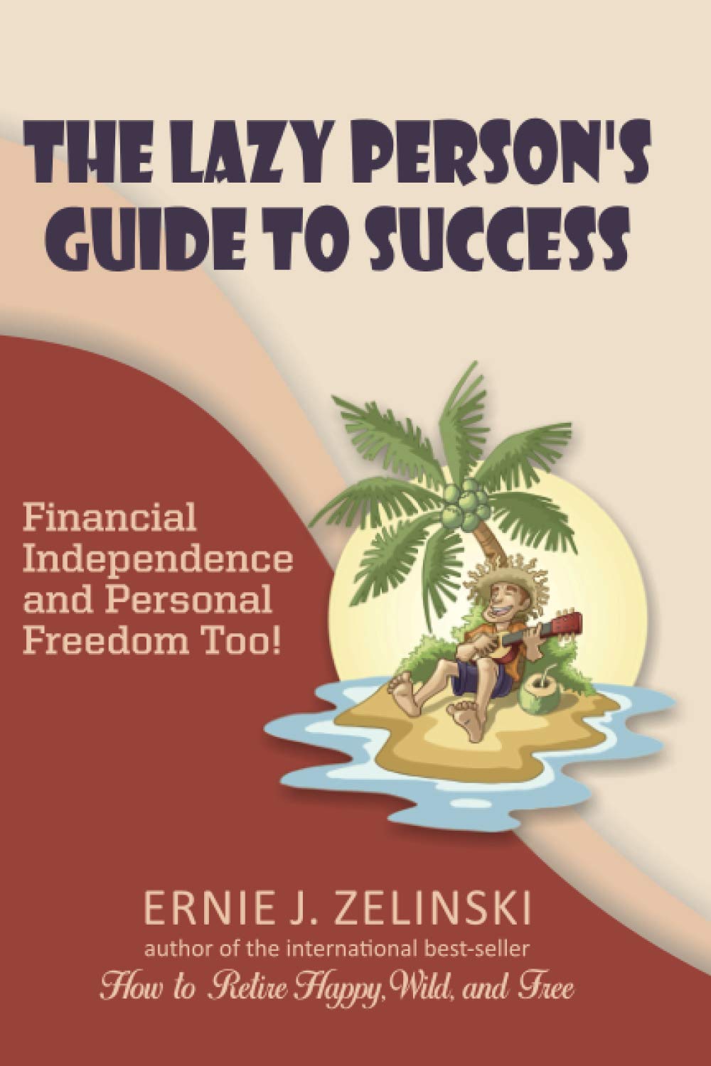 The Lazy Person's Guide to Success: Financial Independence and Personal ...
