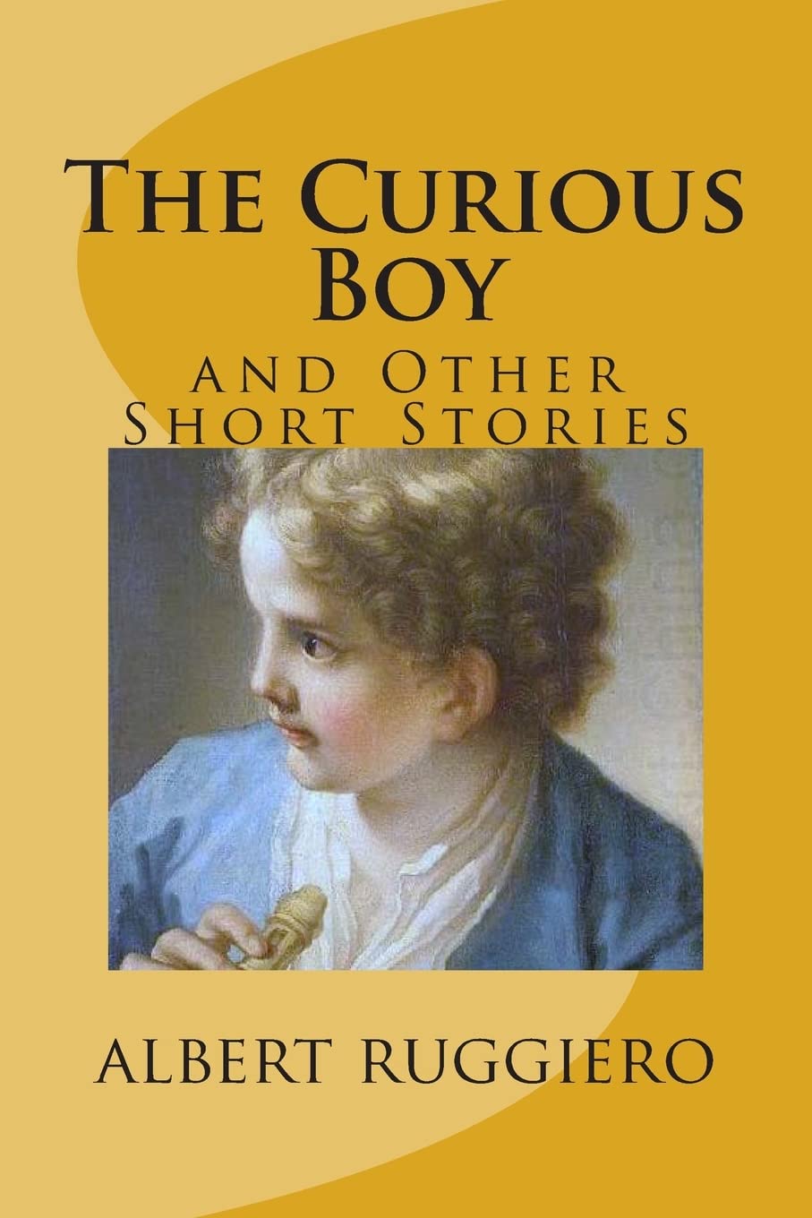 The Curious Boy: and Other Short Stories: ruggiero, albert a ...