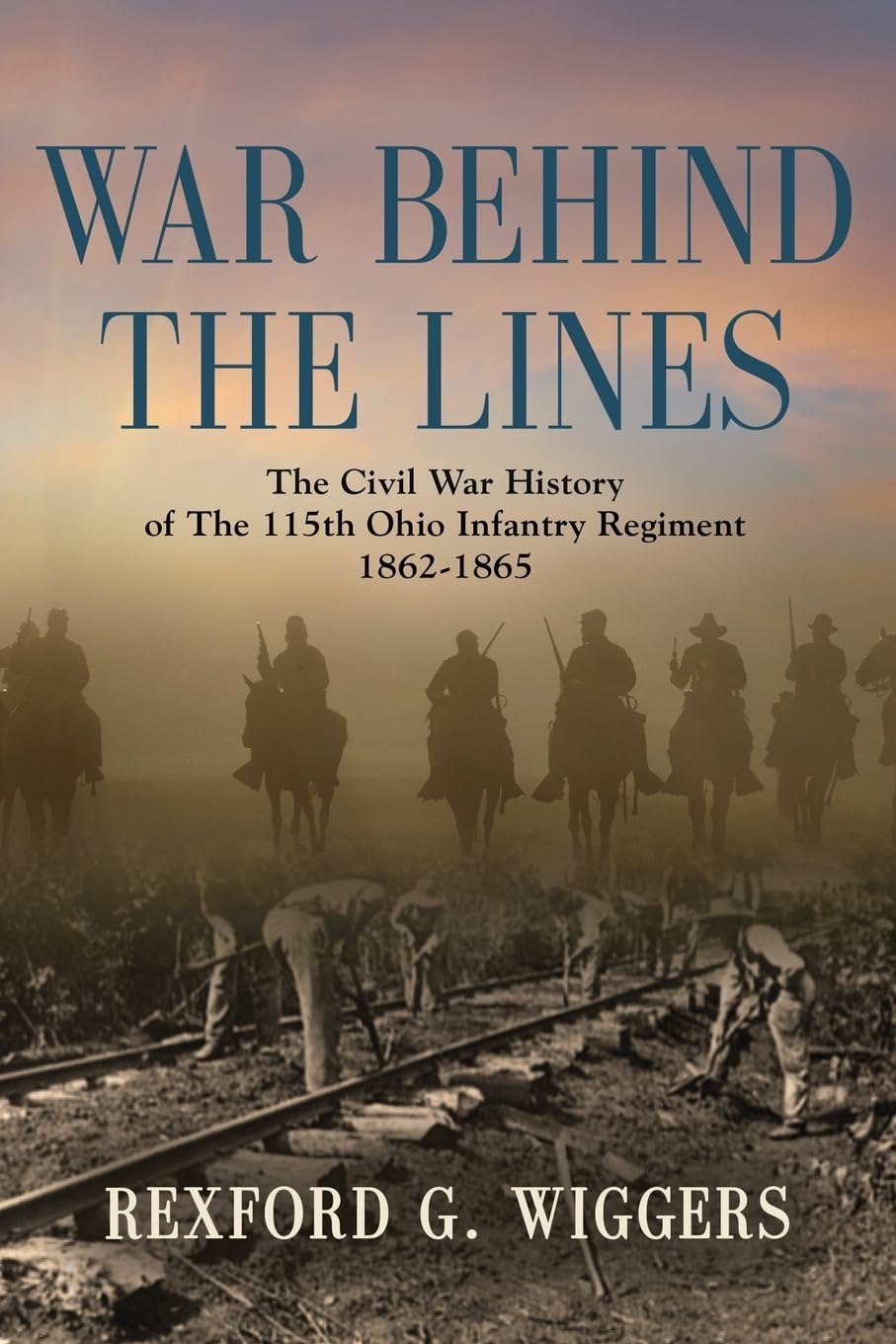 War Behind the Lines: The Civil War History of The 115th Ohio Infantry ...