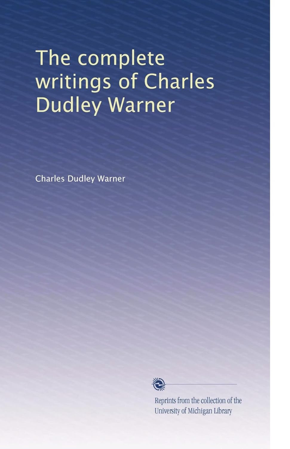 The complete writings of Charles Dudley Warner: Warner, Charles Dudley ...