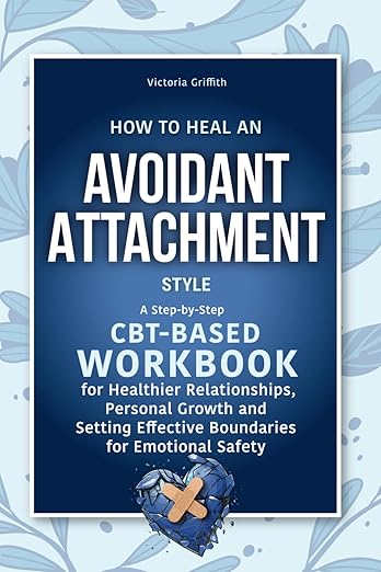 How to Heal an Avoidant Attachment Style: A Step-by-Step CBT-Based ...