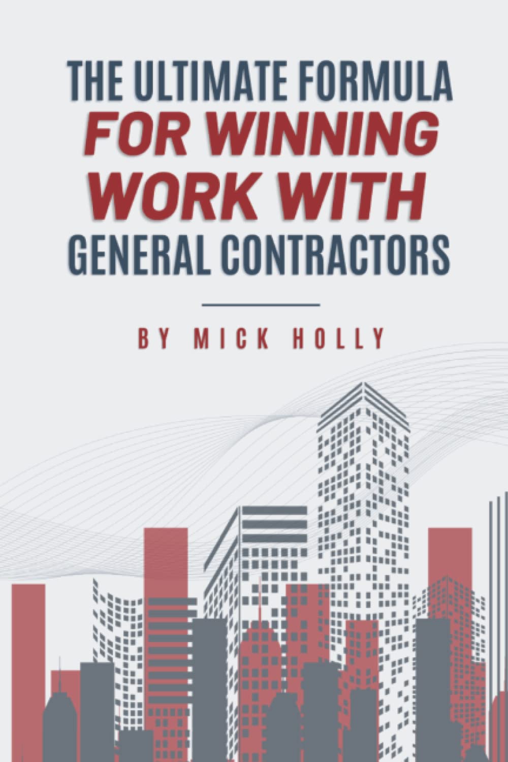 The Ultimate Formula for Winning Work with General Contractors: The ...