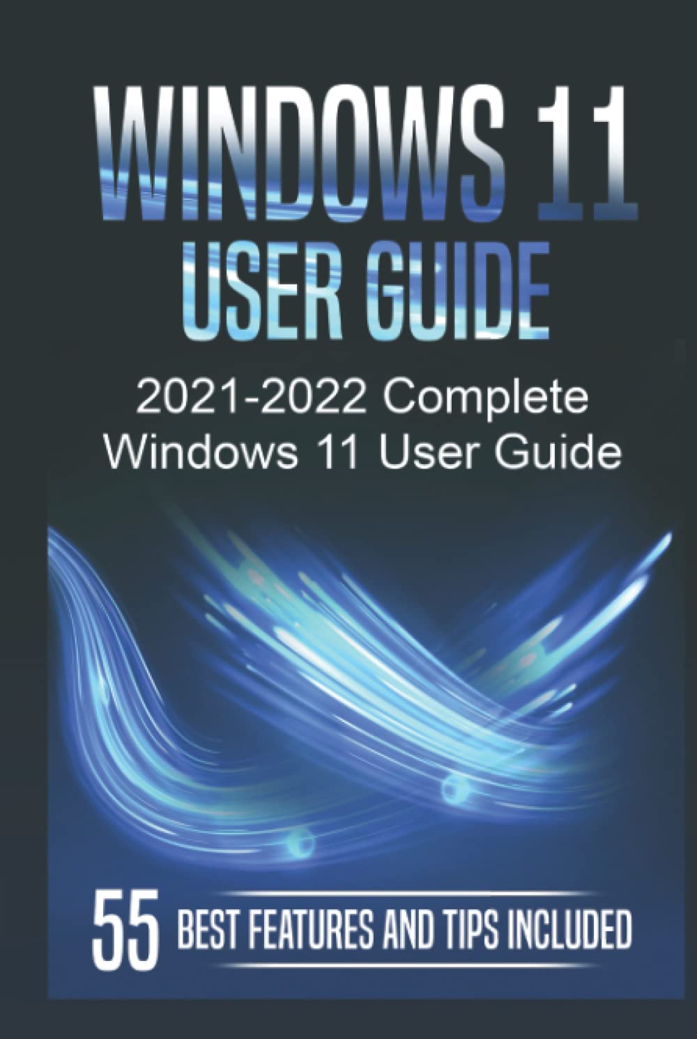 Windows 11 User Guide: 2021-2022 Complete Windows 11 User Guide. 55 ...